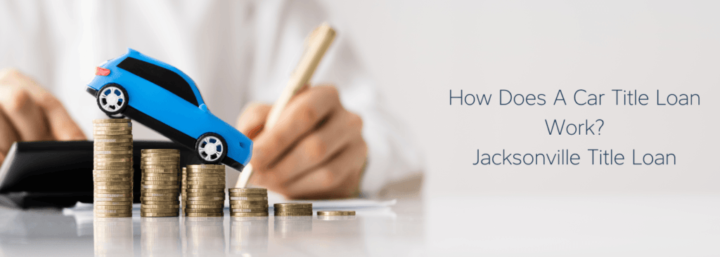 How Does A Car Title Loan Work in 2023 | Jacksonville Title