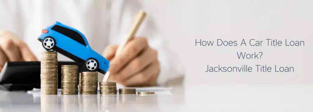 How Does A Car Title Loan Work in 2024 | Jacksonville Title